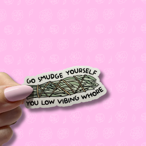 Go smudge yourself you low vibing whore Sticker – The Unfiltered Co
